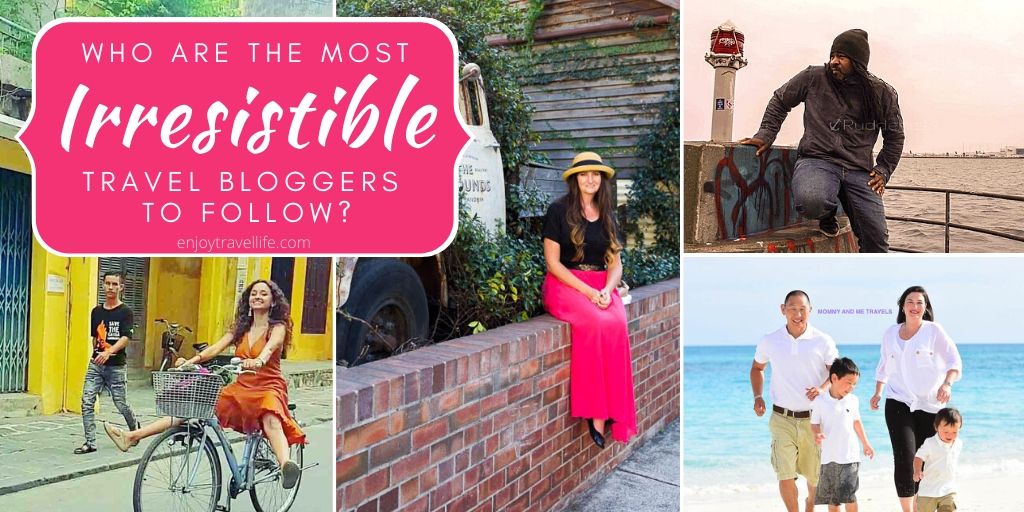 The Most Irresistible Travel Bloggers to Follow! - Enjoy Travel Life