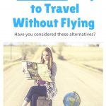 7 Excellent Ways to Travel Without Flying [Best Alternatives)